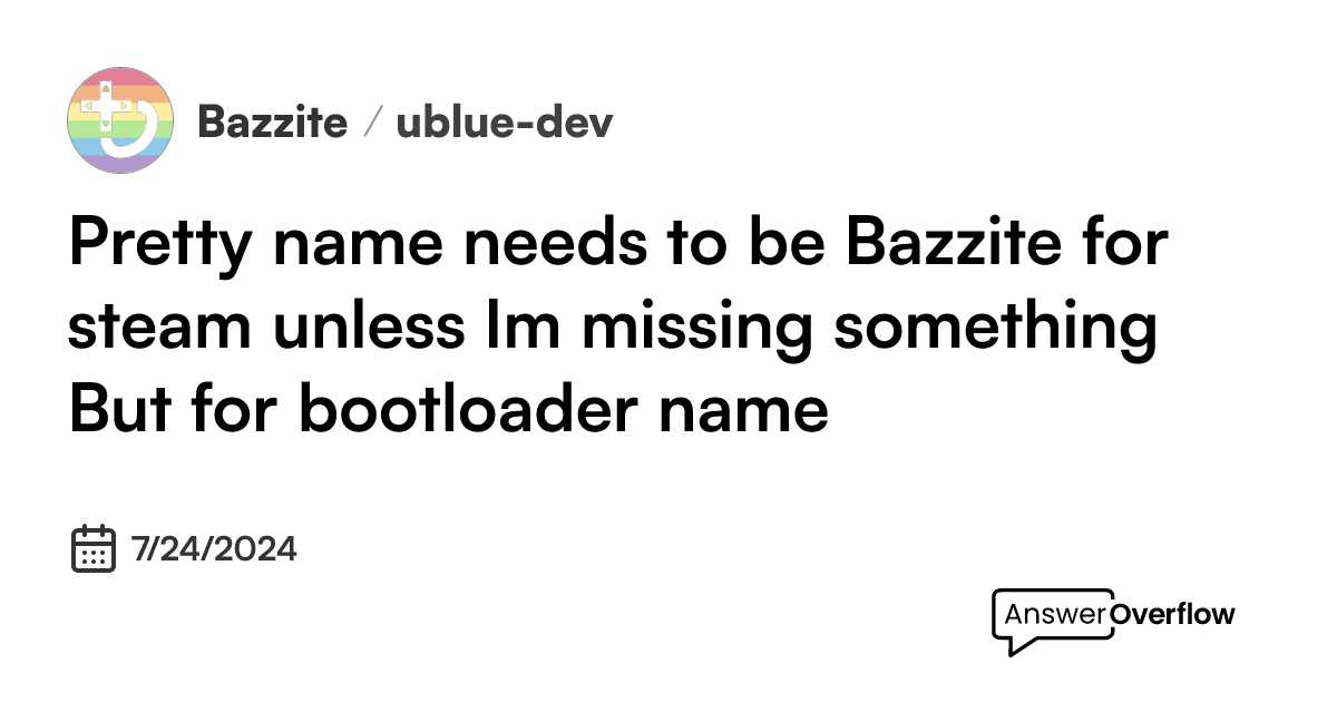 Pretty name needs to be Bazzite for steam unless I'm missing something But for bootloader name ...