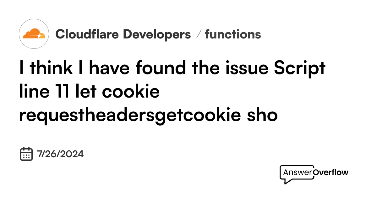 ...I think I have found the issue. Script line 11: `let cookie = request.headers.get("cookie ...
