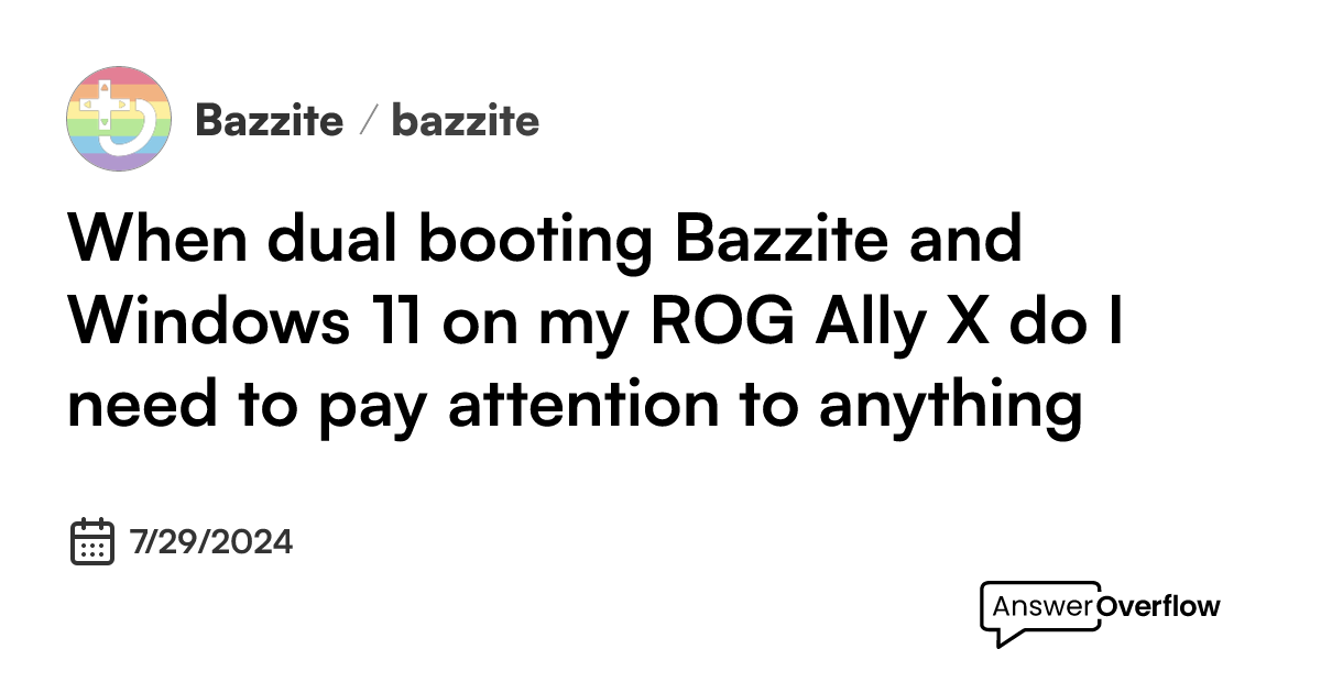 When dual booting Bazzite and Windows 11 (on my ROG Ally X), do I need to pay attention to ...