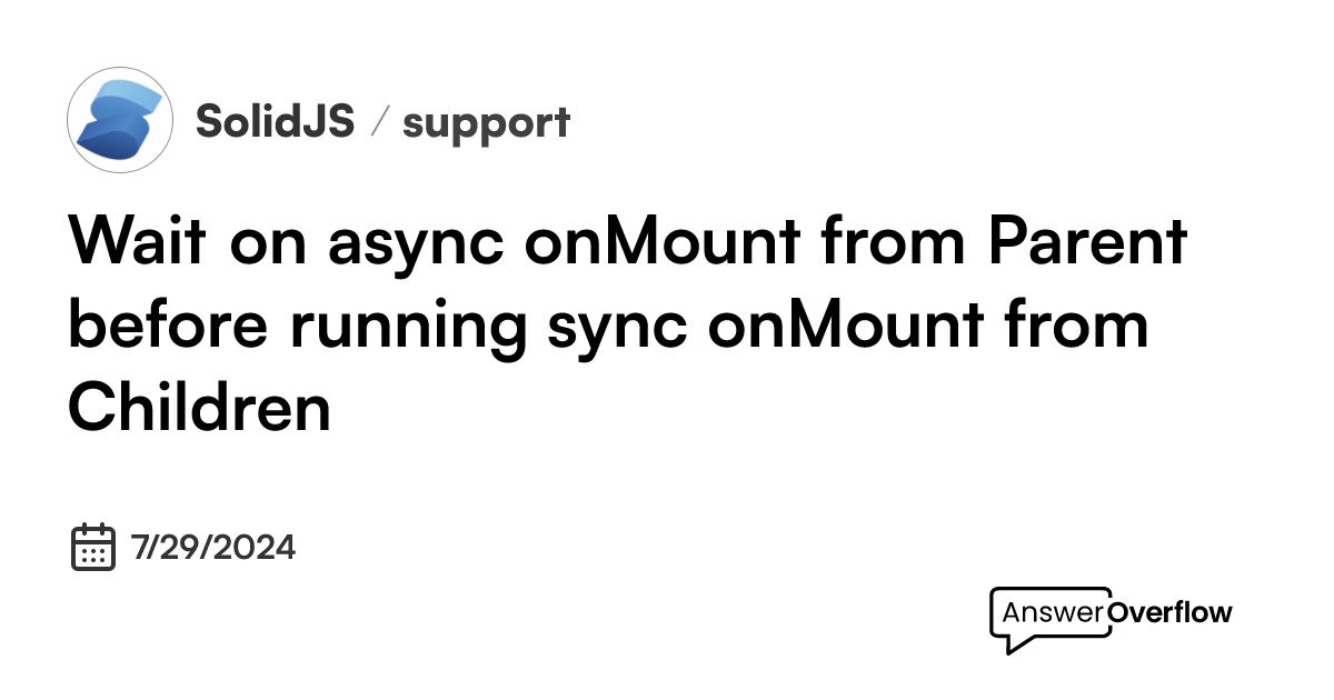 Wait on (async) onMount from Parent before running (sync) onMount from Children? - SolidJS