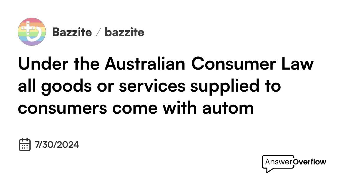 Under the Australian Consumer Law, all goods or services supplied to ...