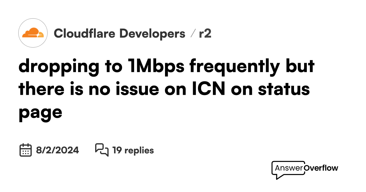 dropping to 1Mbps frequently, but there is no issue on ICN on status page - Cloudflare Developers