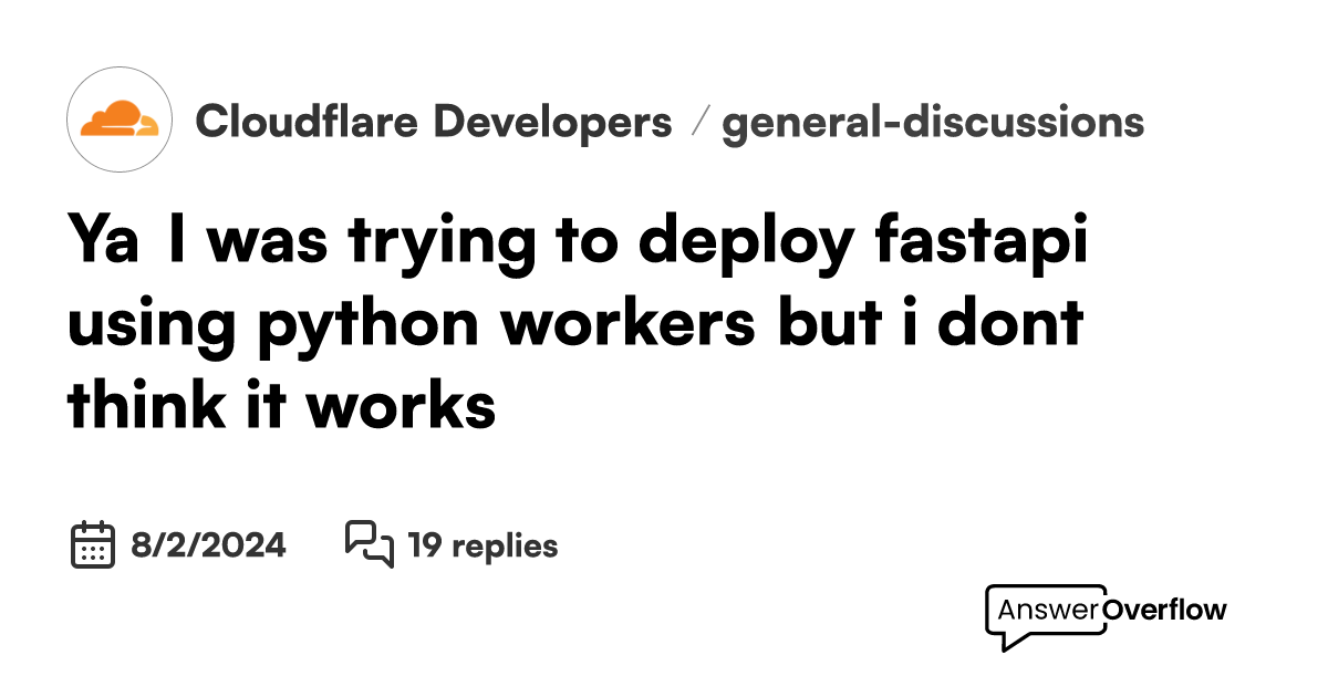 Ya I was trying to deploy fastapi using python workers but i don’t think it works 😭 - Cloudflare ...