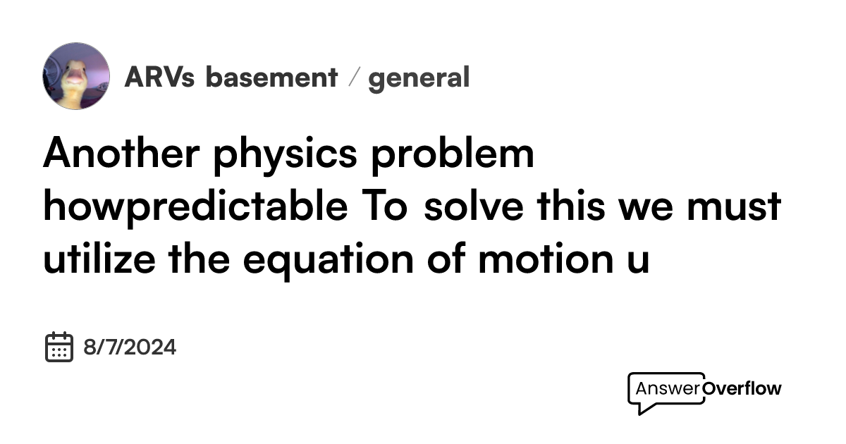 Another physics problem, how...predictable. To solve this, we must ...
