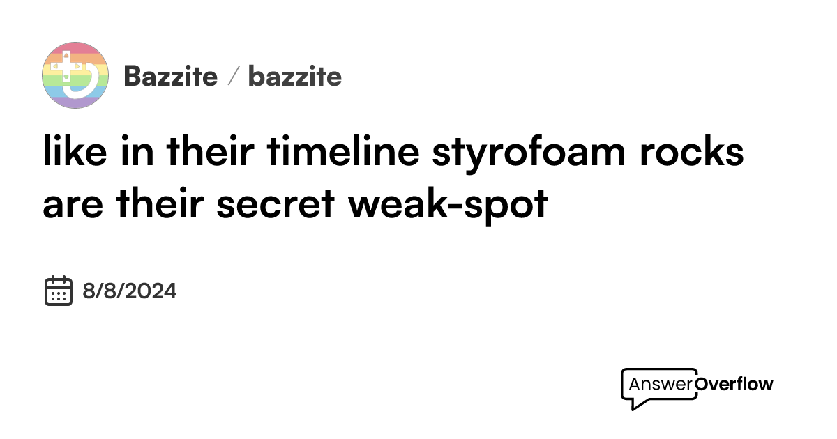 like in their timeline styrofoam rocks are their secret weak-spot ...