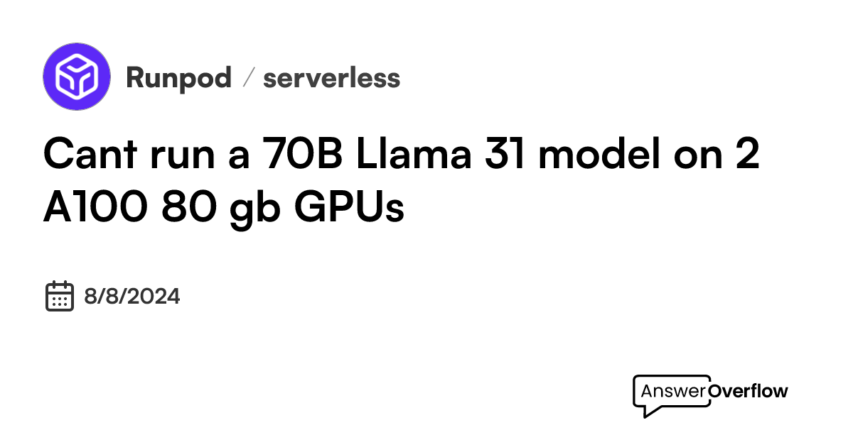 Can't run a 70B Llama 3.1 model on 2 A100 80 gb GPUs. - Runpod