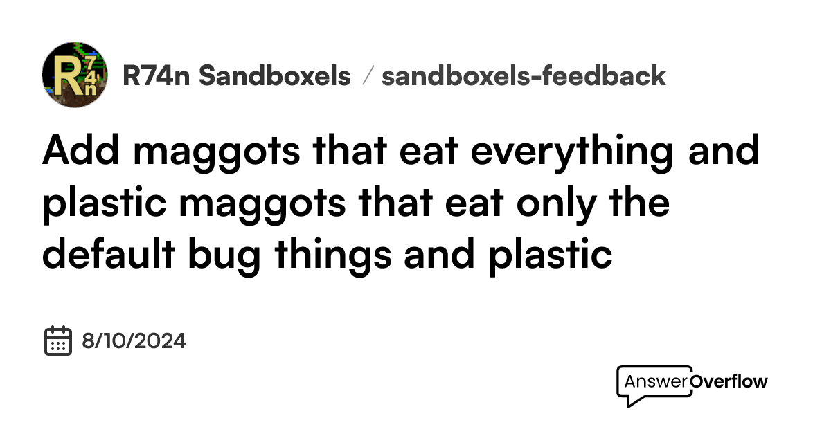 Add maggots that eat everything and plastic maggots that eat only the ...