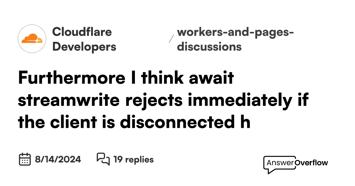 Furthermore, I think `await stream.write(...)` rejects immediately if the client is disconnected ...