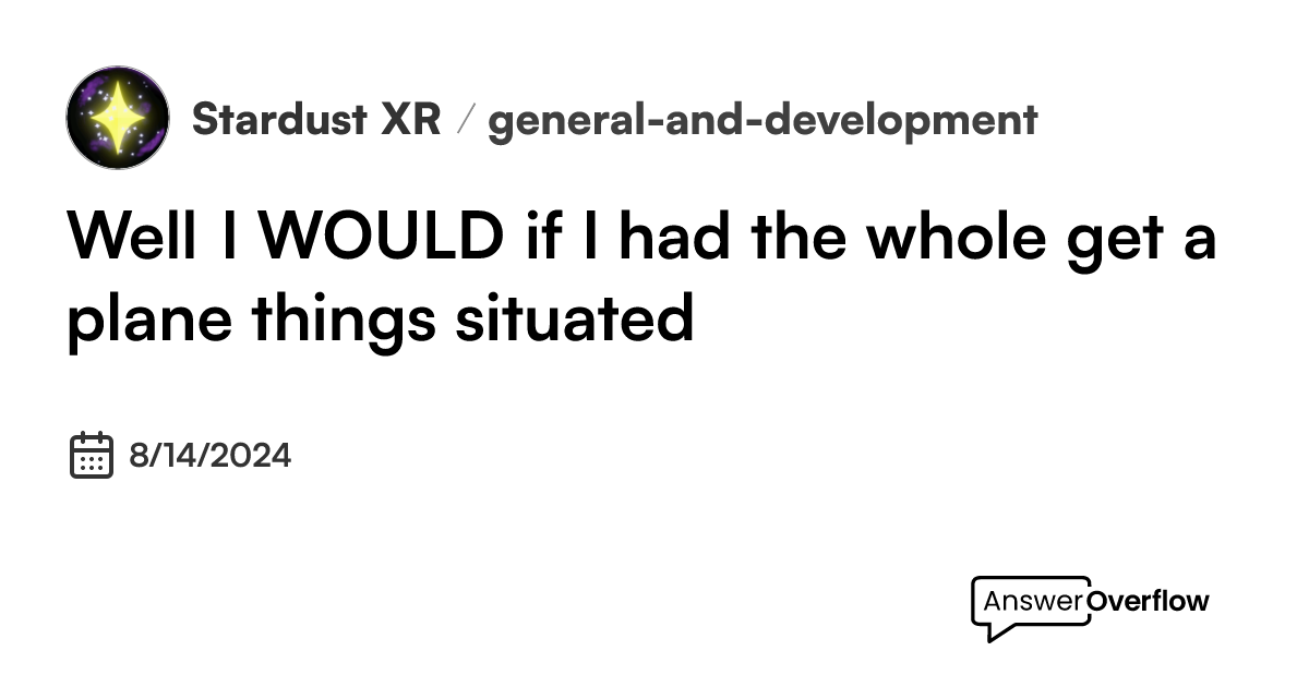 Well I WOULD if I had the whole “get a plane” things situated - Stardust XR