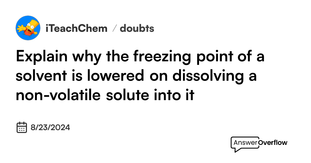 Explain why the freezing point of a solvent is lowered on dissolving a non-volatile solute into ...