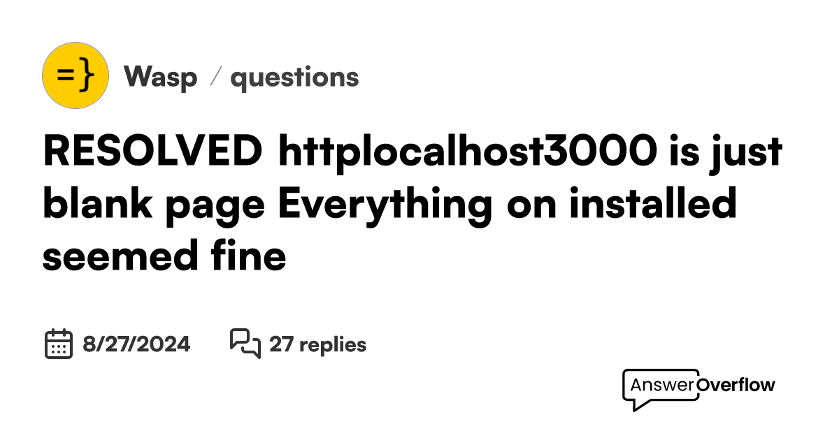 [RESOLVED] http://localhost:3000/ is just blank page? Everything on installed seemed fine? - Wasp