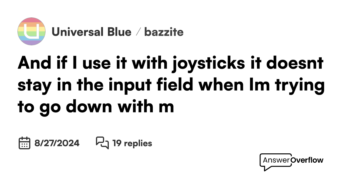 And if I use it with joysticks it doesn’t stay in the input field when I’m trying to go down ...