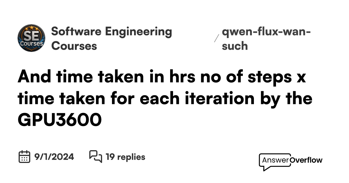 And time taken (in hrs.) = (no. of steps x time taken for each iteration by the GPU)/3600 ...