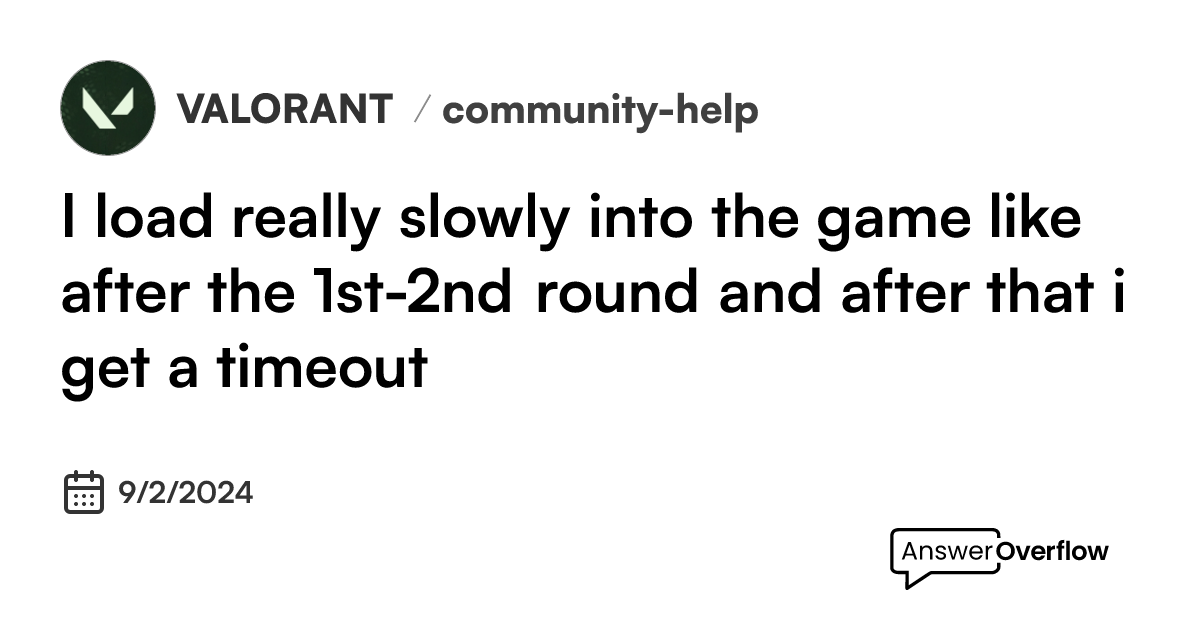 I load really slowly into the game, like after the 1st-2nd round, and ...