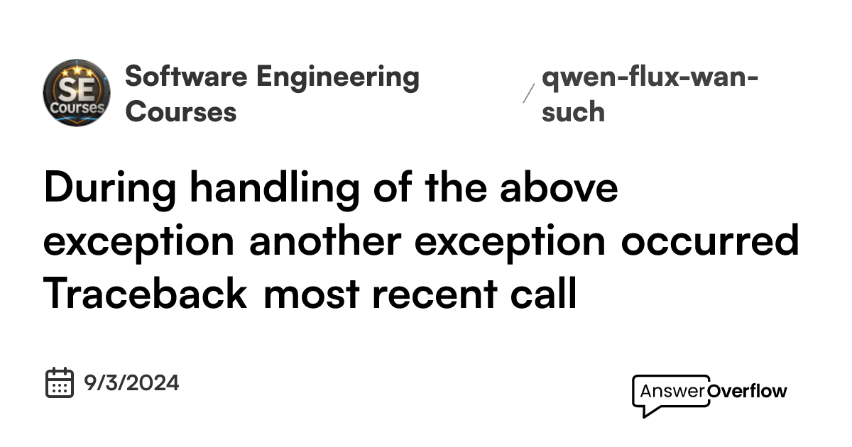 ```During handling of the above exception, another exception occurred: Traceback (most recent ...