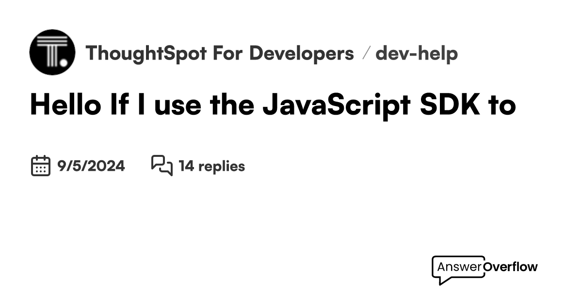 Hello. If I use the JavaScript SDK to - ThoughtSpot For Developers