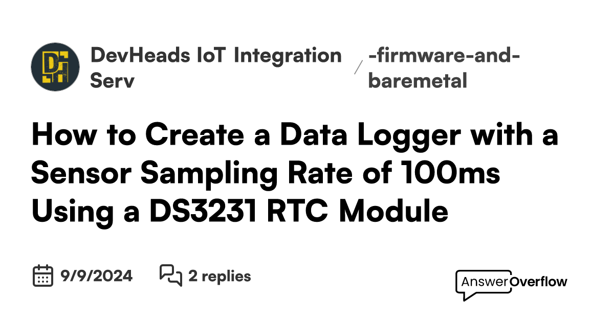 How to Create a Data Logger with a Sensor Sampling Rate of 100ms Using a DS3231 RTC Module ...