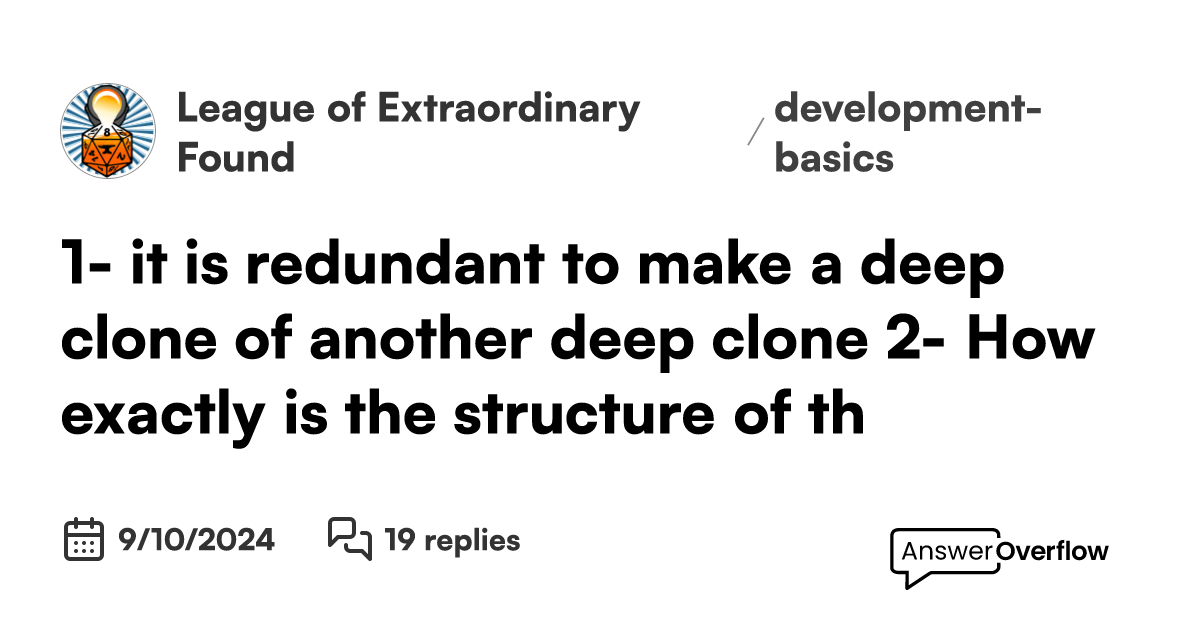1- it is redundant to make a deep clone of another deep clone 2- How ...