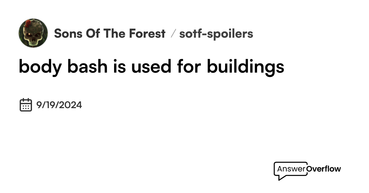 body bash is used for buildings - Sons Of | The Forest
