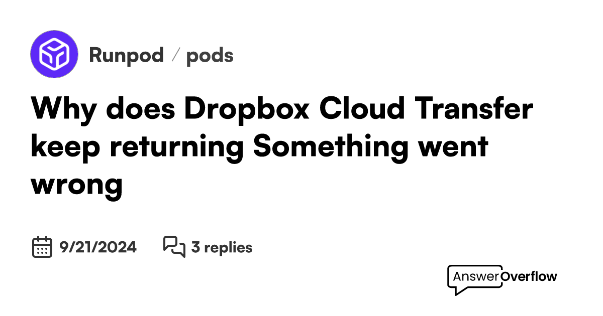 Why does Dropbox Cloud Transfer keep returning "Something went wrong."? - RunPod