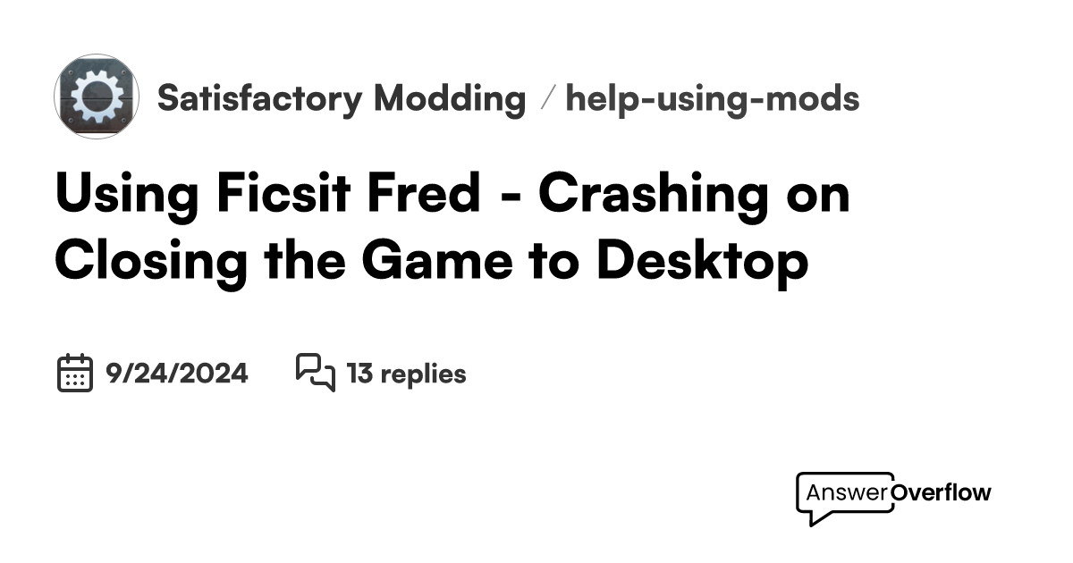Using Ficsit Fred - Crashing on Closing the Game to Desktop - Satisfactory Modding