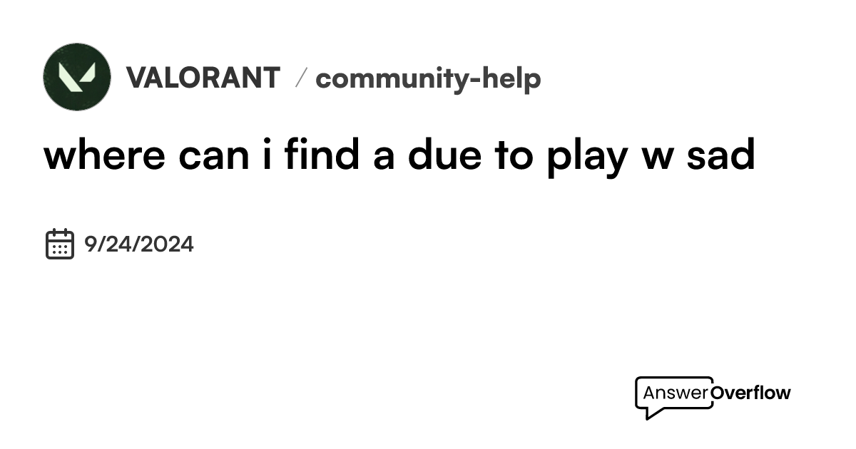 where can i find a due to play w :sad: - VALORANT