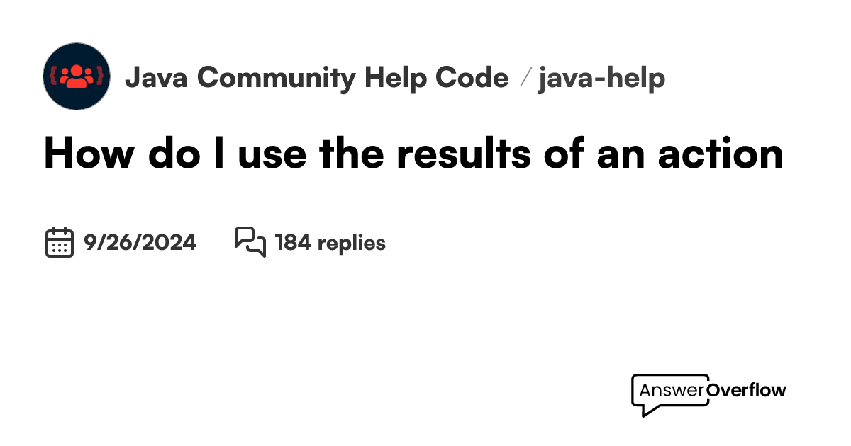 How do I use the results of an action? - Java Community | Help. Code ...