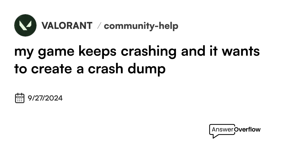 my game keeps crashing and it wants to create a crash dump - VALORANT