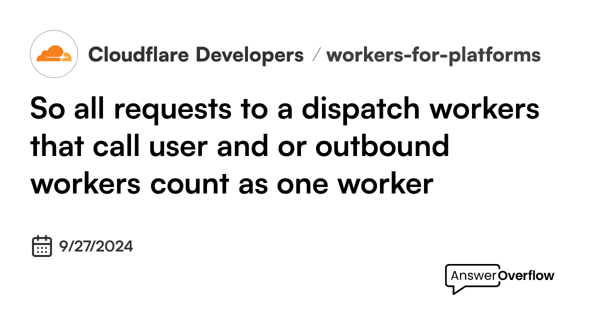 So all requests to a dispatch workers that call user and / or outbound workers count as one ...