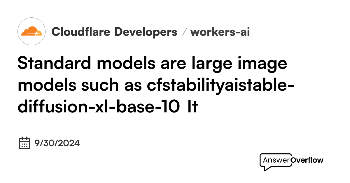 > Standard models are large image models such as @cf/stabilityai/stable-diffusion-xl-base-1.0 ...