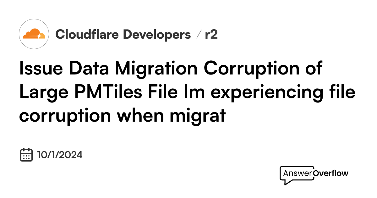Issue: Data Migration Corruption of Large PMTiles File I'm experiencing ...