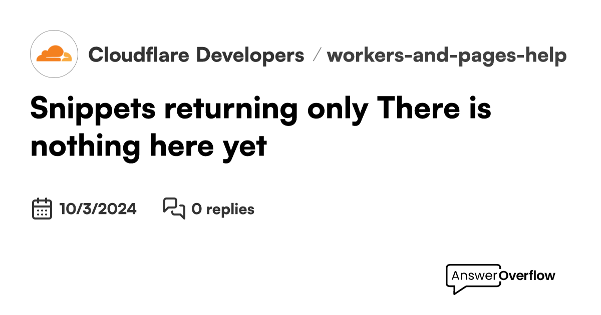 Snippets returning only "There is nothing here yet" - Cloudflare Developers