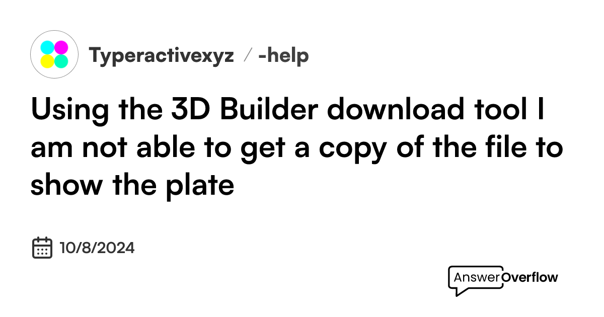 Using the 3D Builder download tool, I am not able to get a copy of the file to show the plate ...