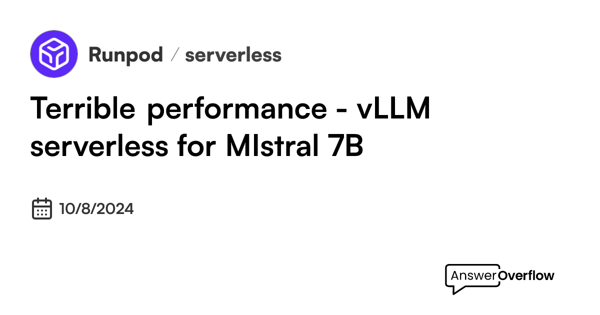 Terrible performance - vLLM serverless for MIstral 7B - Runpod