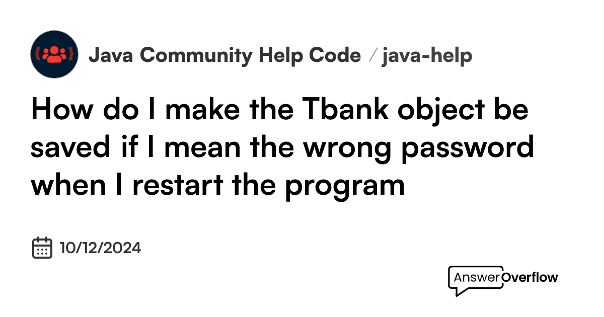 How do I make the Tbank object be saved if I mean the wrong password when I restart the program ...