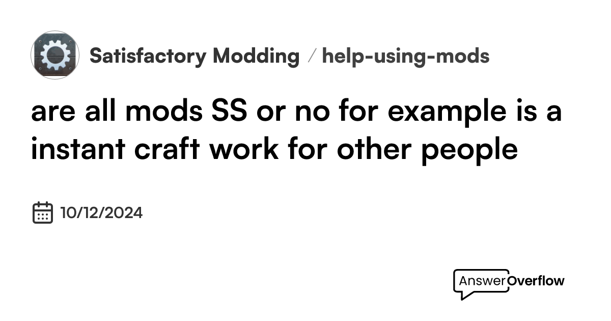 are all mods SS or no, for example is a instant craft work for other people? - Satisfactory Modding