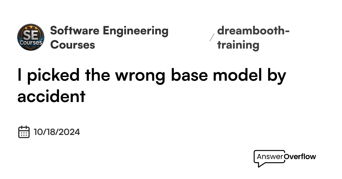 I picked the wrong base model by accident. - Software Engineering ...