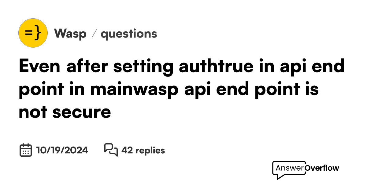 Even after setting auth:true in api end point in main.wasp api end point is not secure. - Wasp