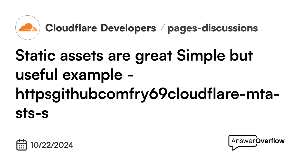 Static assets are great. Simple but useful example -> https://github.com/fry69/cloudflare-mta ...