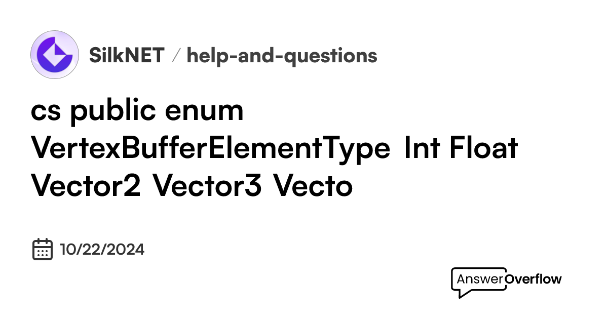 ```cs public enum VertexBufferElementType { Int, Float, Vector2, Vector3, Vector4, Matrix4 ...