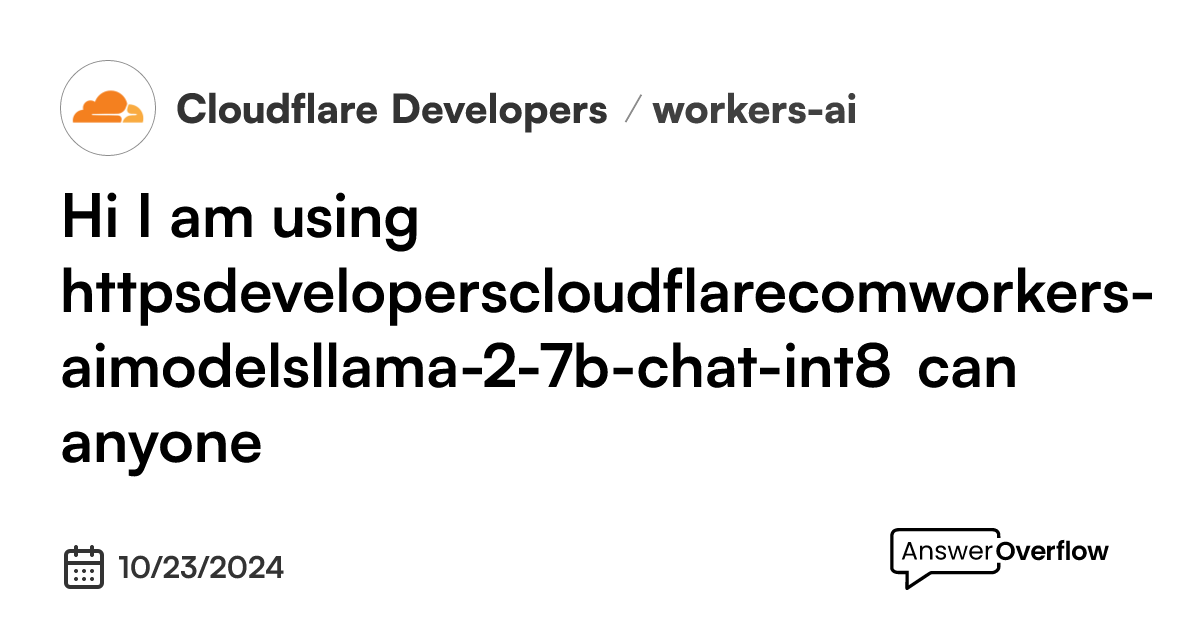 Hi I am using https://developers.cloudflare.com/workers-ai/models/llama-2-7b-chat-int8/ can ...