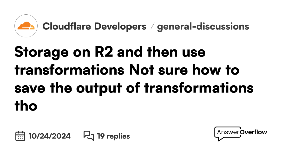 Storage on R2 and then use transformations? Not sure how to save the output of transformations ...