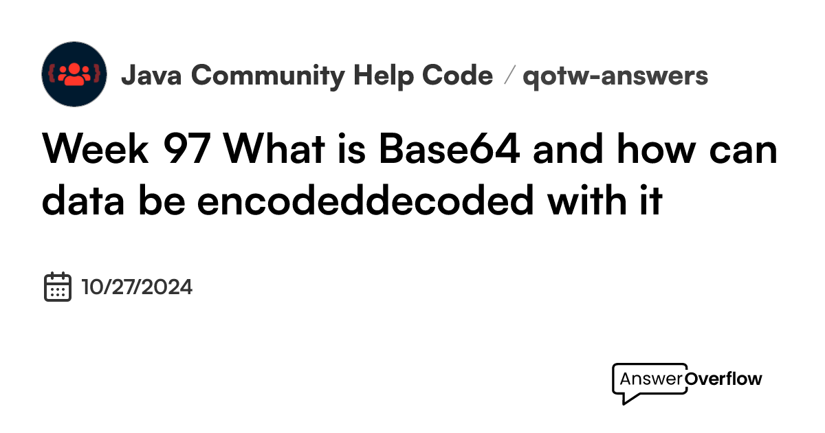Week 97 — What is Base64 and how can data be encoded/decoded with it? - Java Community | Help ...