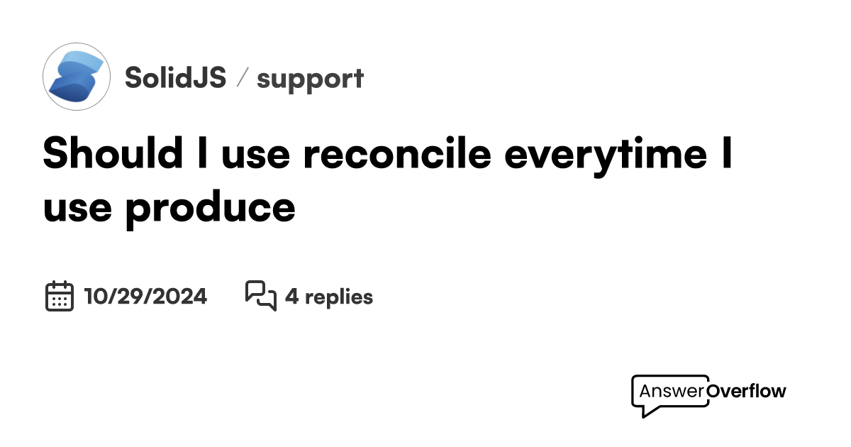 Should I use reconcile everytime I use produce? - SolidJS
