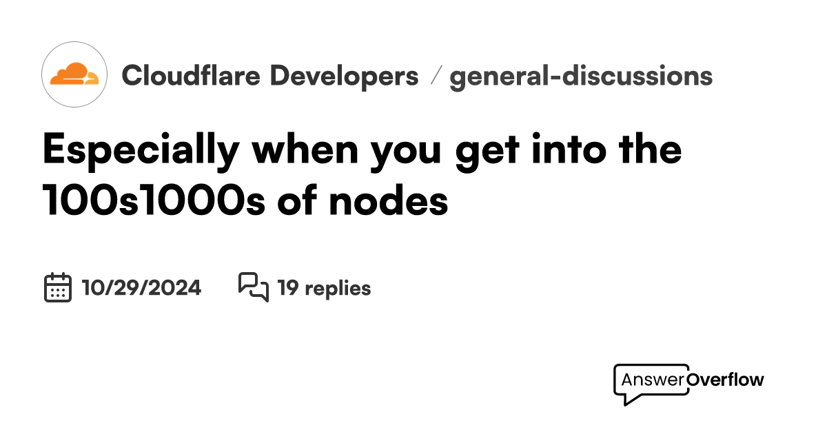 Especially when you get into the 100s/1000s of nodes - Cloudflare Developers
