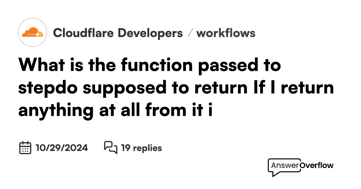 What is the function passed to `step.do` supposed to return? If I return anything at all from it ...