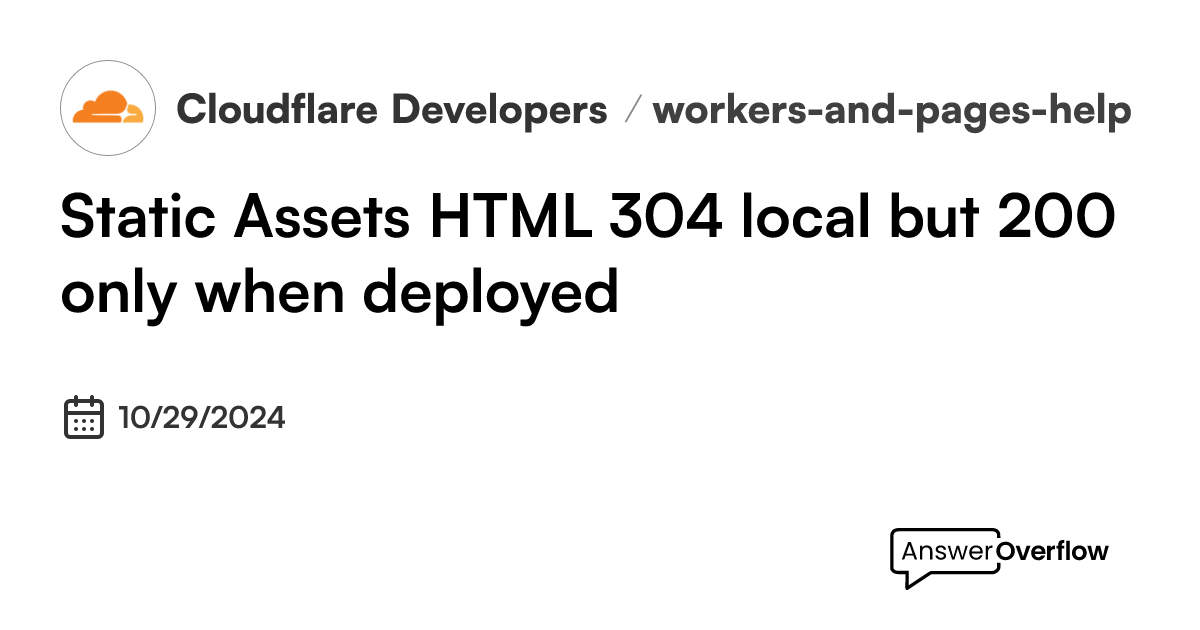 Static Assets HTML 304 local but 200 only when deployed - Cloudflare Developers