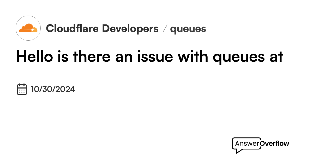 Hello, is there an issue with queues at - Cloudflare Developers