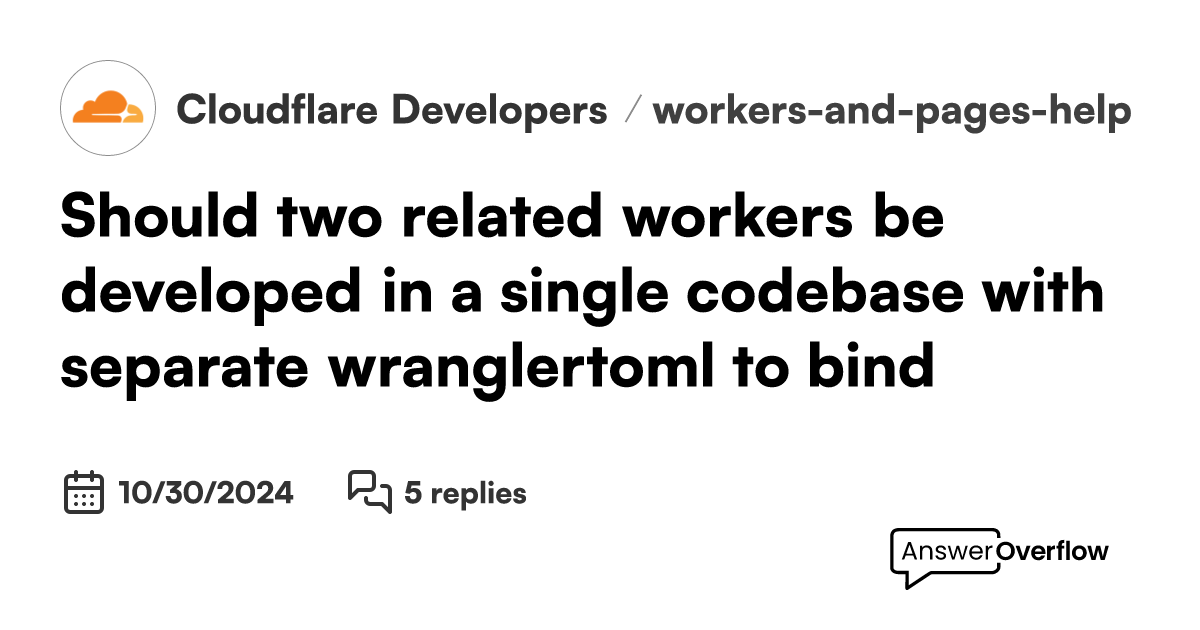 Should two related workers be developed in a single codebase, with separate wrangler.toml to ...