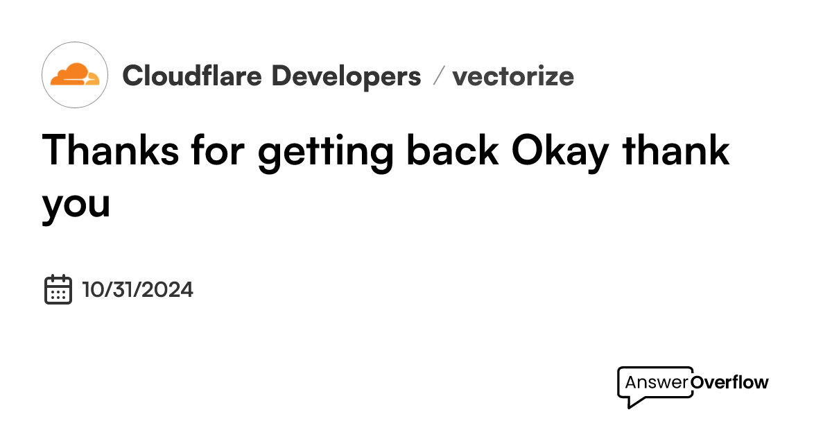 Thanks for getting back! Okay thank you. - Cloudflare Developers